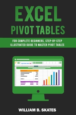 Excel Pivot Tables: For Complete Beginners, Step-By-Step Illustrated ...