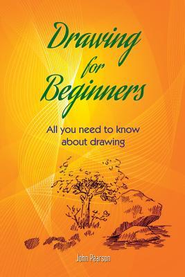 DRAWING FOR BEGINNERS All You Need To Know About Drawing, John Pearson ...