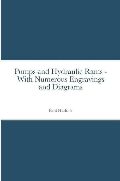 Pumps and Hydraulic Rams - With Numerous Engravings and Diagrams, Paul ...