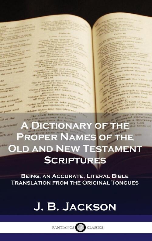 A Dictionary of the Proper Names of the Old and New Testament ...