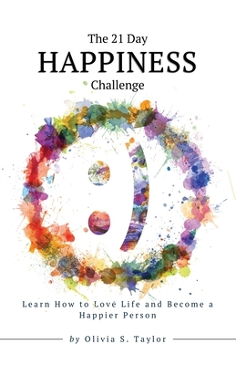 The 21 Day Happiness Challenge: Learn How to Love Life and Become a ...