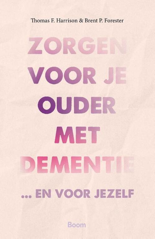 Zorgen voor je ouder met dementie, Thomas F. Harrison, Brent P. Forester | Boek | 9789024456079 ...
