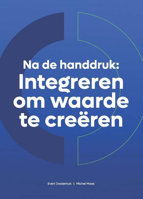 Na de handdruk: Integreren om waarde te creëren, Evert Oosterhuis ...