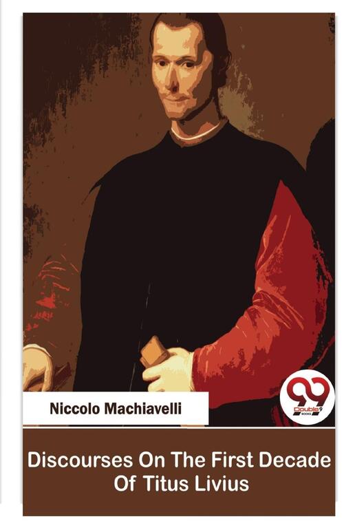Discourses On The First Decade Of Titus Livius, Niccolo Machiavelli ...