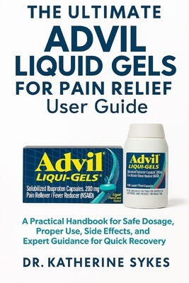 The Ultimate ADVIL LIQUID GELS FOR PAIN RELIEF User Guide: A Practical ...