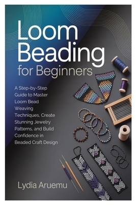 Loom Beading for Beginners: A Step-by-Step Guide to Master Loom Bead ...