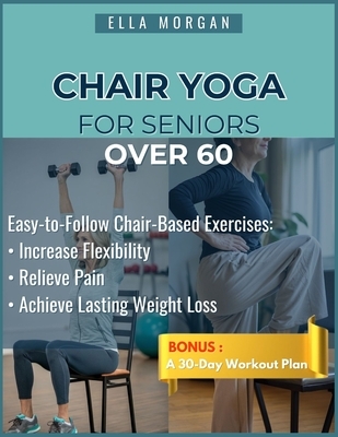 Chair Yoga for Seniors Over 60: Easy-to-Follow Exercises and Chair ...