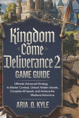 Kingdom Come Deliverance 2 Game Guide: Ultimate Advanced Strategy to ...