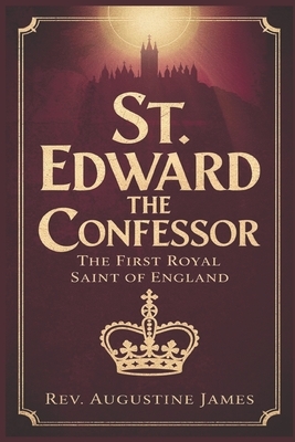 St. Edward the Confessor: The First Royal Saint of England, Augustine ...