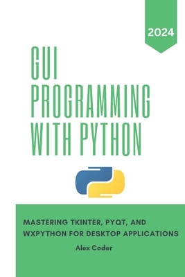 GUI Programming with Python: Mastering Tkinter, PYQT, and WXPython For ...