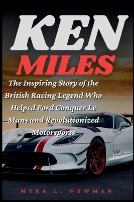 Ken Miles: The Inspiring Story of the British Racing Legend Who Helped ...