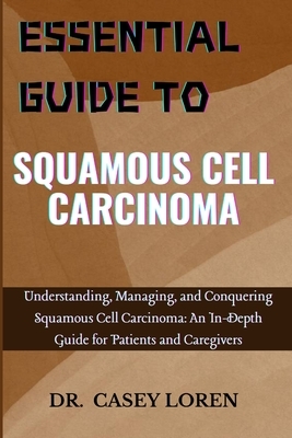 Essential Guide to Squamous Cell Carcinoma: Understanding, Managing, and Conquering Squamous ...