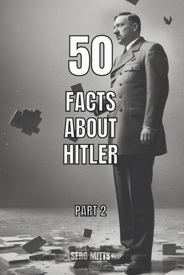 50 facts about Hitler Part 2: World War II, Holocaust, Personal Life, Death and The Fall of Nazi ...