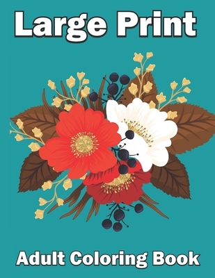 Large Print Adult Coloring Book: Perfect coloring book for seniors An ...