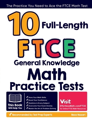 10 Full-Length FTCE General Knowledge Math Practice Tests: The Practice ...