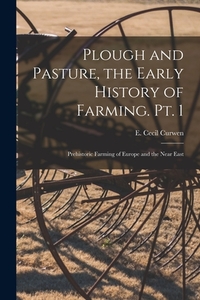 Plough and Pasture, the Early History of Farming. Pt. 1: Prehistoric ...