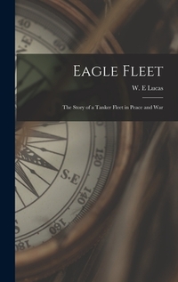 Eagle Fleet: the Story of a Tanker Fleet in Peace and War, Hassell ...
