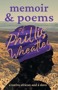 Poems Of Phillis Wheatley - A Native African And A Slave, Phillis ...