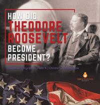 How Did Theodore Roosevelt Become President? Roosevelt Biography Grade ...