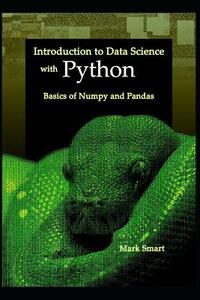 Introduction to Data Science with Python: Basics of Numpy and Pandas, Mark Smart | Boek ...
