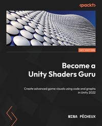 Become a Unity Shaders Guru: Create advanced game visuals using code and graphs in Unity 2022 ...