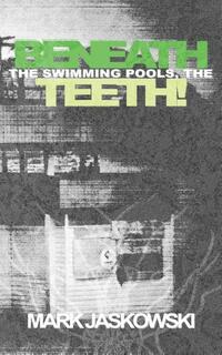 Beneath the Swimming Pools, the Teeth!, Mark Jaskowski | Boek ...