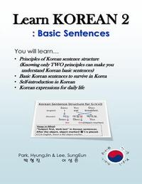 Learn Korean 2: Basic Sentences: Principles of Korean sentence structure, Basic sentences to ...
