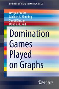 Domination Games Played on Graphs, Bostjan Bresar, Douglas F. Rall ...