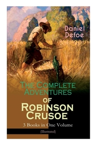 The Complete Adventures of Robinson Crusoe - 3 Books in One Volume ...