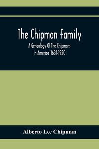 The Chipman Family, A Genealogy Of The Chipmans In America, 1631-1920 ...