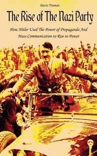 The Rise of The Nazi Party How Hitler Used The Power of Propaganda And ...