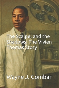 The Scalpel and the Shadows: The Vivien Thomas Story, Wayne Joseph ...