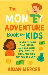 The Money Adventure Book for Kids: Learn to Earn, Save, Spend, and Give ...