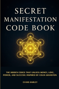 Secret Manifestation Code Book: The Hidden Codes That Unlock Money, Love, Power, and Success ...
