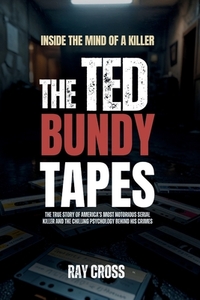 Inside the Mind of a Killer: THE TED BUNDY TAPES: The True Story of ...