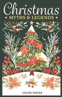 Christmas Myths & Legends: A Treasury of Winter Mythology Ancient Folk ...