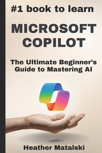 The #1 Book to Learn Microsoft Copilot: The Ultimate Beginners Guide to ...