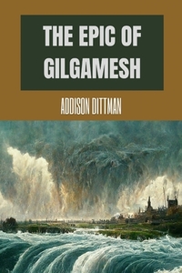 The Epic of Gilgamesh: Discover the Ancient Epic that Changed History ...