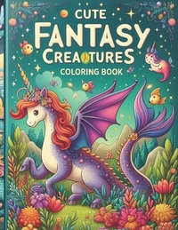 Cute Fantasy Creatures Coloring Book: Dragons, Unicorns, and Mermaids ...