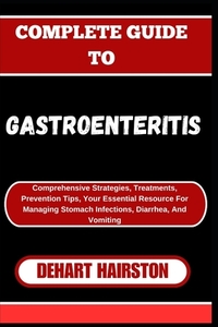 Complete Guide to Gastroenteritis: Comprehensive Strategies, Treatments ...