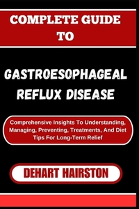 Complete Guide to Gastroesophageal Reflux Disease: Comprehensive ...