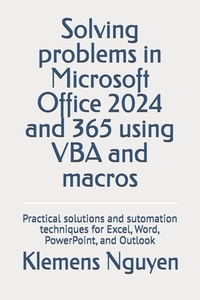 Solving problems in Microsoft Office 2024 and 365 using VBA and macros: Practical solutions and ...