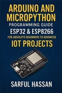 Arduino and MicroPython Programming Guide: ESP32 & ESP8266 for Absolute ...