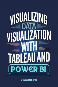 Visualizing Data Visualization with Tableau and Power BI: A Hands-On Guide to Creating ...