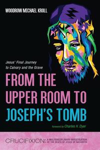 From the Upper Room to Joseph's Tomb, Woodrow Michael Kroll | Boek ...