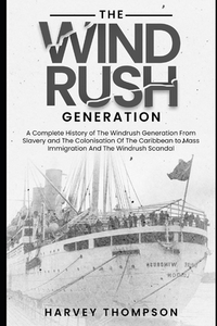 The Windrush Generation: A Complete History of the Windrush Generation, from Slavery and the ...
