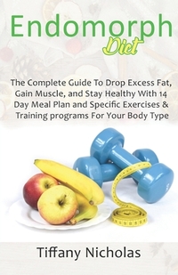 Endomorph Diet: The Complete Guide To Drop Excess Fat, Gain Muscle, and ...