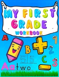 My First Grade Workbook: 1st Grade Homeschooling Alphabet, Numbers ...