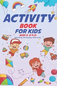 Activity Book for Kids Ages 4-8 9-12: Refreshing, Recharging ...