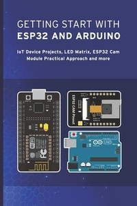 Getting Start with Esp32 and Arduino: IoT Device Projects, LED Matrix, ESP32 Cam Module IOT ...